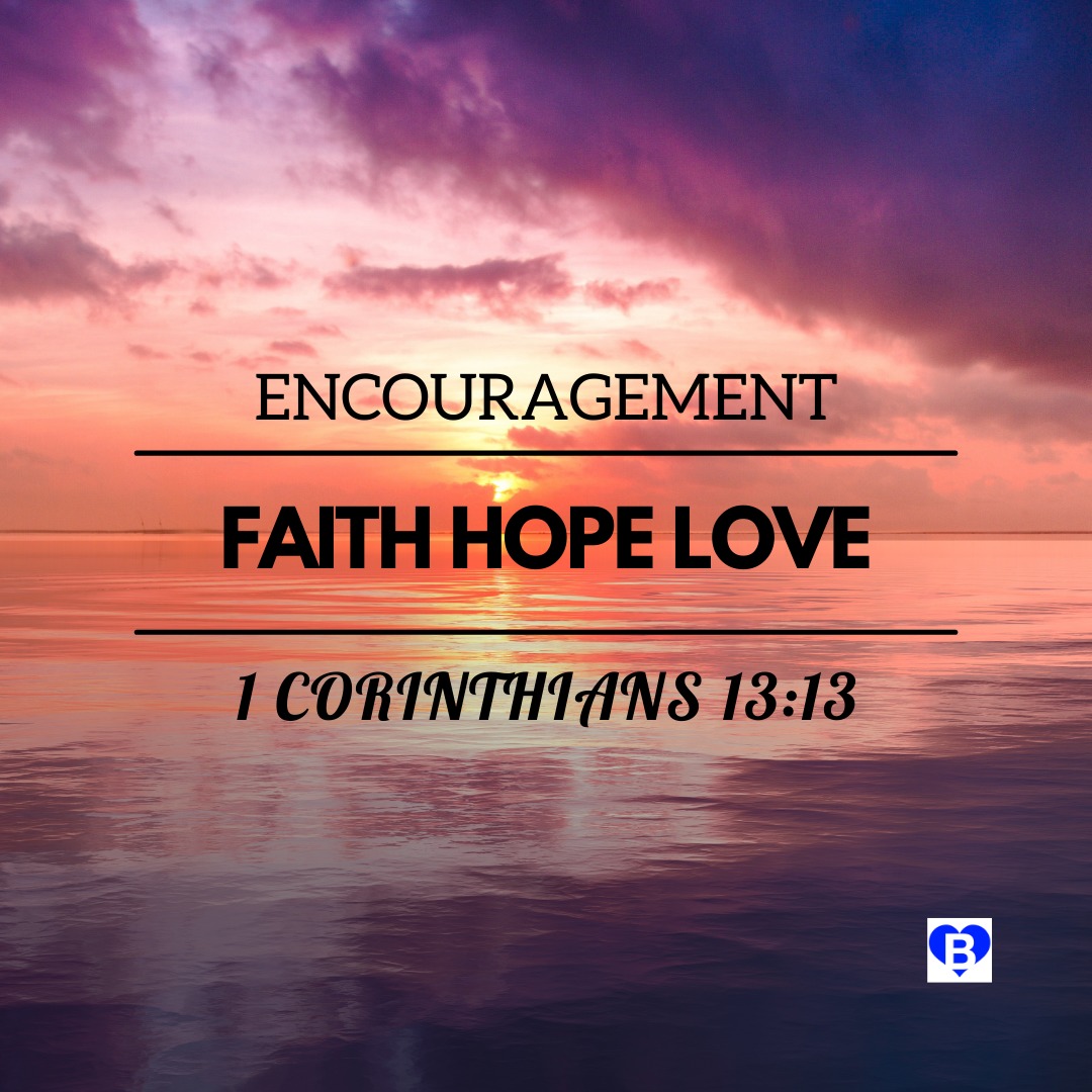 Faith Hope Love (1 Corinthians 13:13) - ENCOURAGEMENT